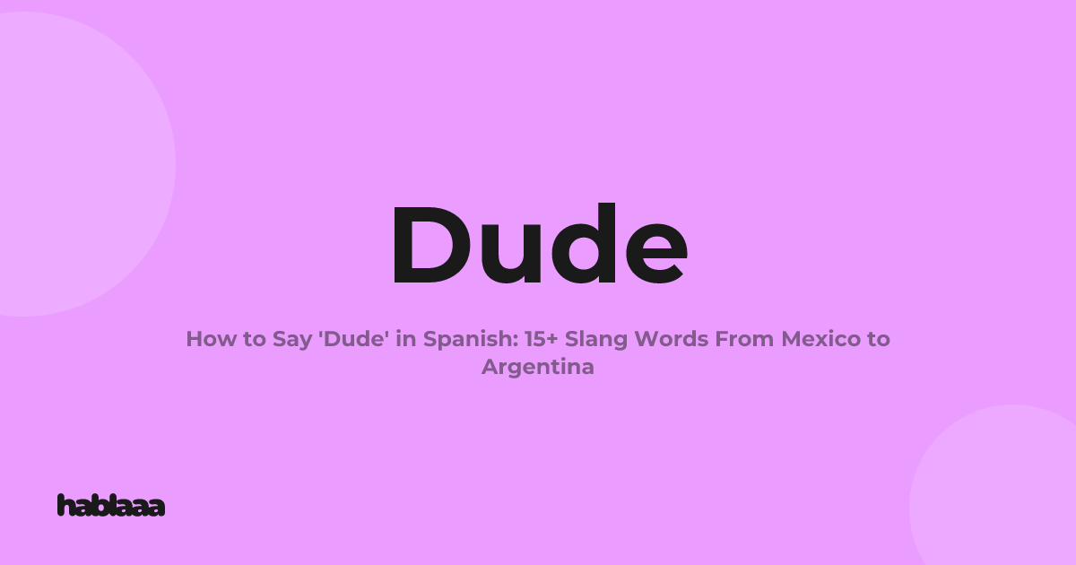 How to Say 'Dude' in Spanish: 15+ Slang Words From Mexico to Argentina ...